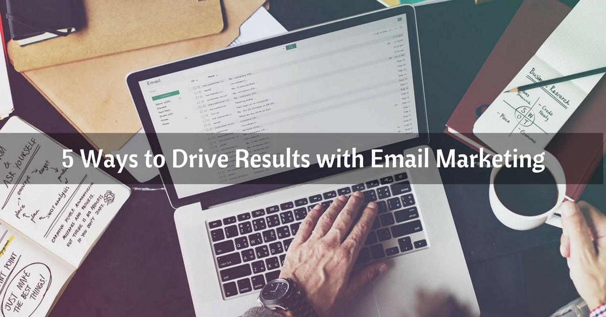 5 Ways to Drive Results with Email Marketing