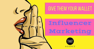 Why You Should Hand Your Wallet Over to Influencer Marketing