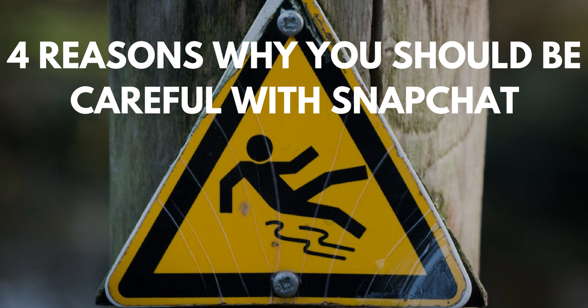 4 Reasons Why You Should Be Careful With Snapchat
