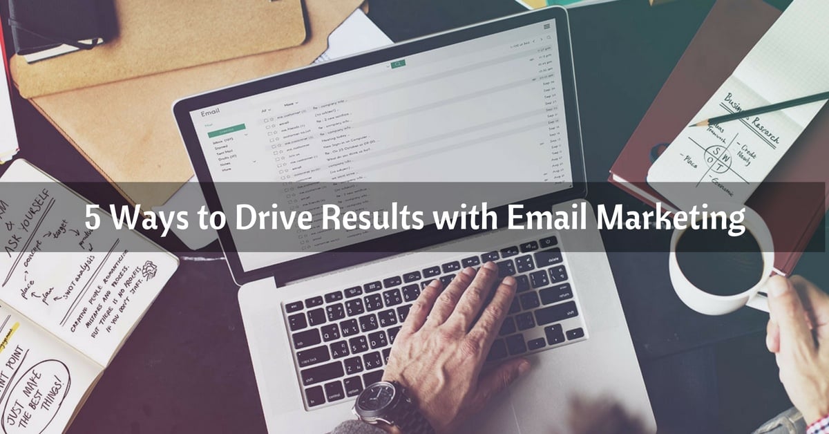 5 Ways to Drive Results with Email Marketing