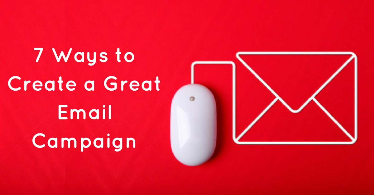 7 Ways to Create a Great Email Campaign