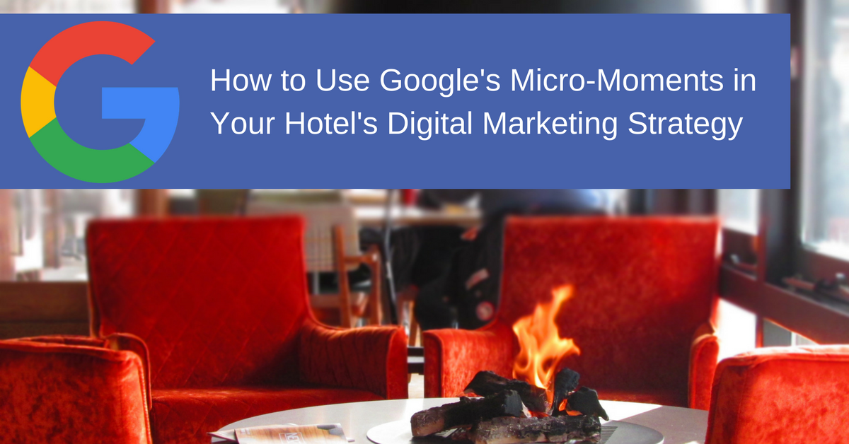 Using Google's Micro-Moments in Your Hotel's Marketing Strategy