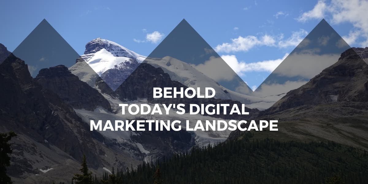Behold Today's Digital Marketing Landscape